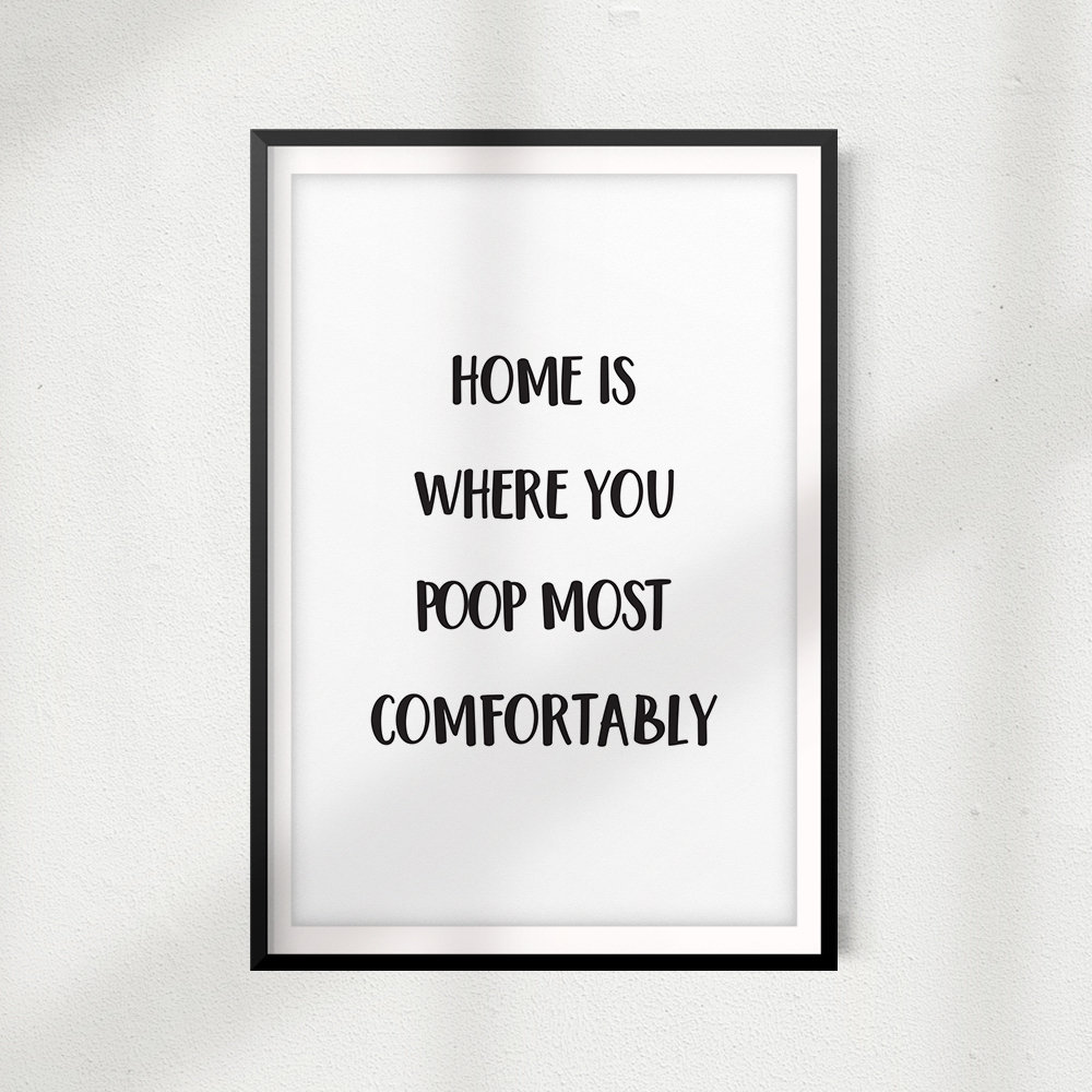 Trinx Home Is Where You Poop Most Comfortably - Picture Frame Textual ...