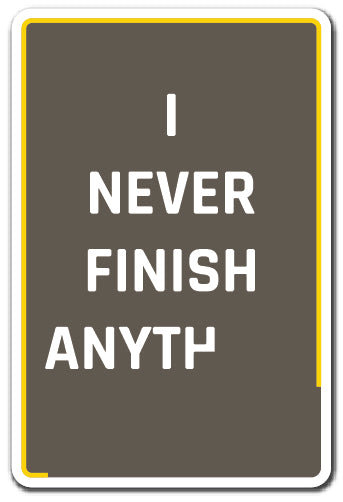 SignMission I Never Finish Anyth Decal | Wayfair