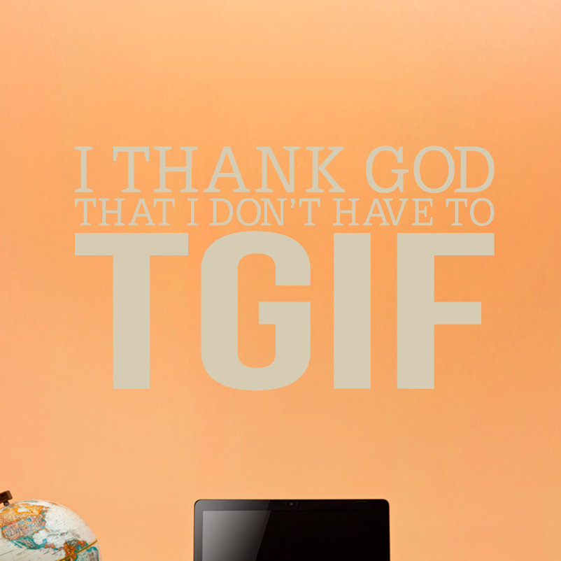 SweetumsWallDecals I Thank God that I Don't Have to TGIF Wall Decal ...